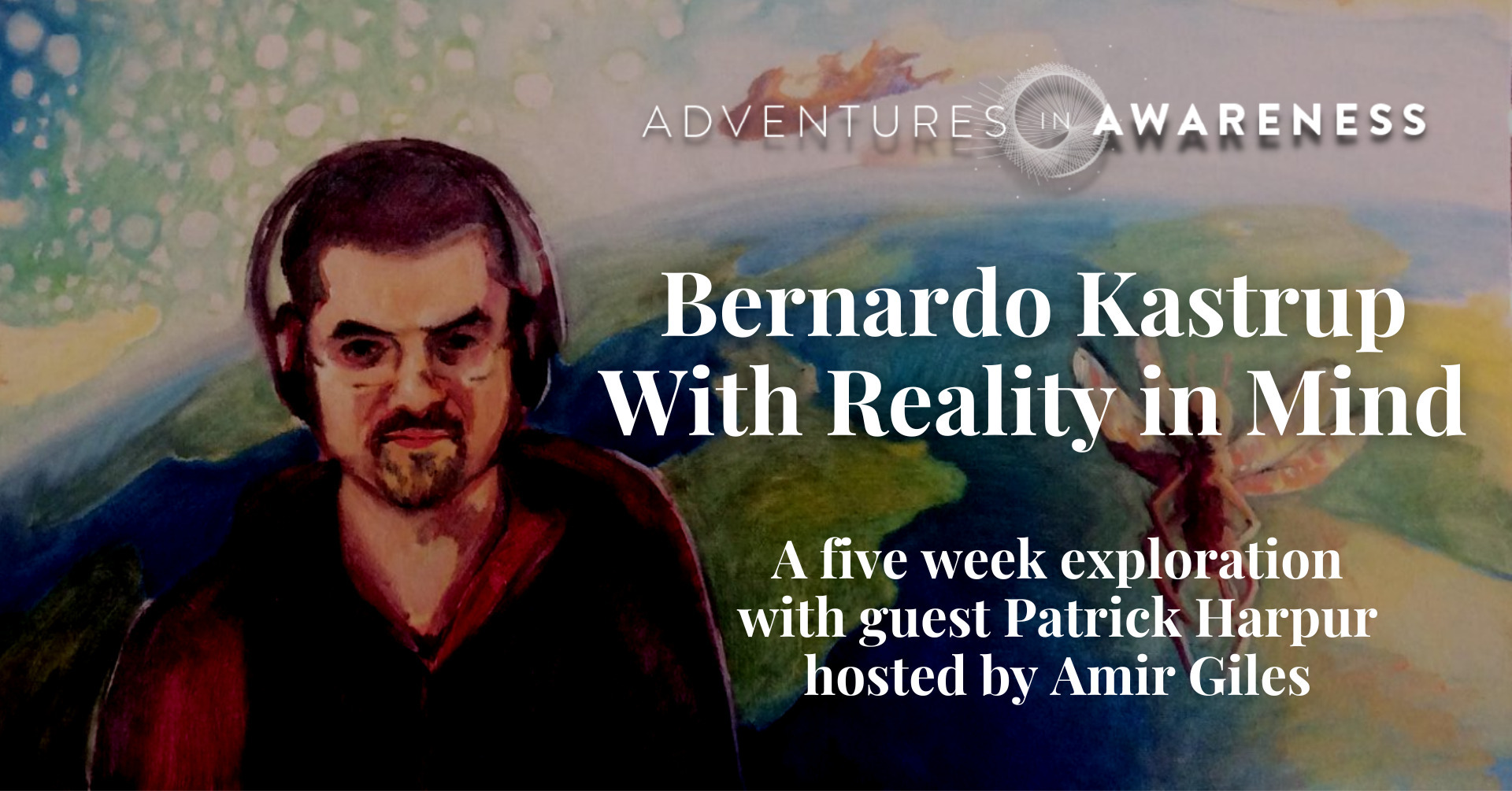 Bernardo Kastrup - With Reality in Mind, A five week exploration with guest Patrick Harpur ...